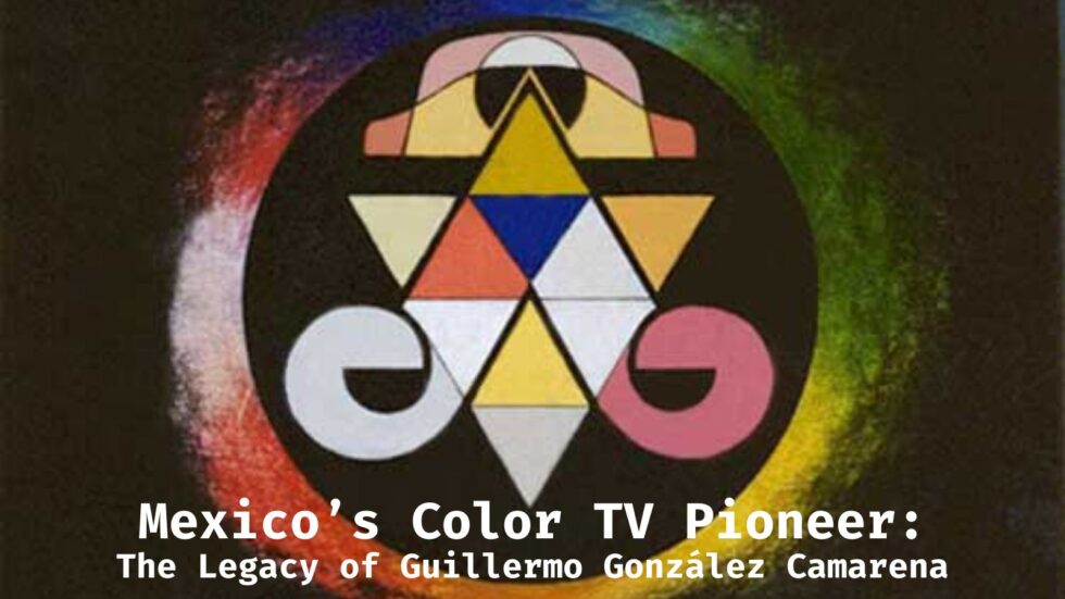 Mexico’s Color TV Pioneer: The Legacy Of Guillermo González Camarena ...